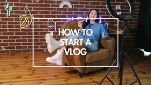 How To Start a Vlog [7 Steps To Become a Vlogger]